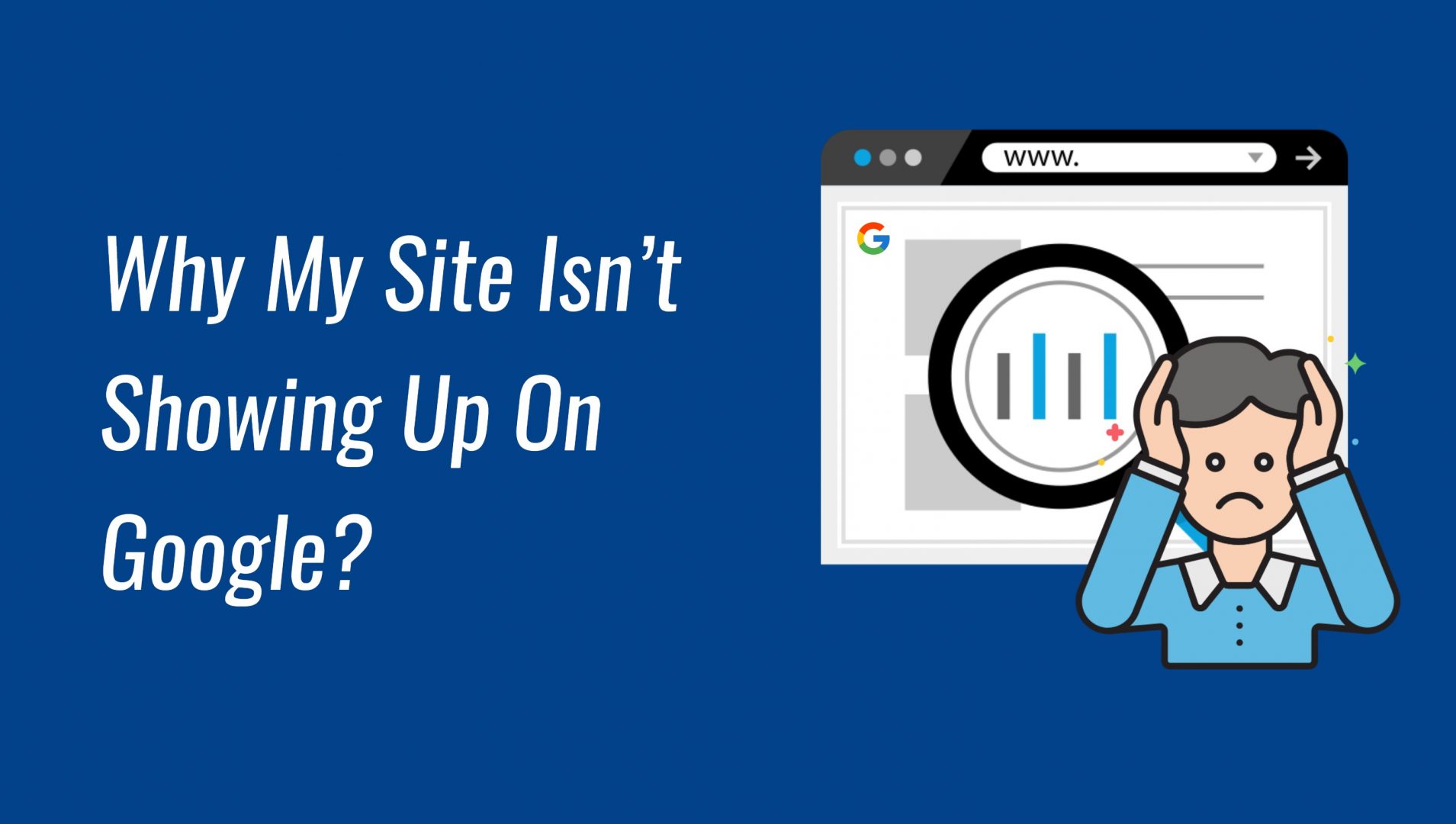 Why My Site Isn’t Showing Up On Google?